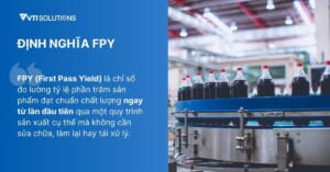 FPY là gì? Tầm quan trọng và cách đo lường trong quản lý sản xuất hiện đại